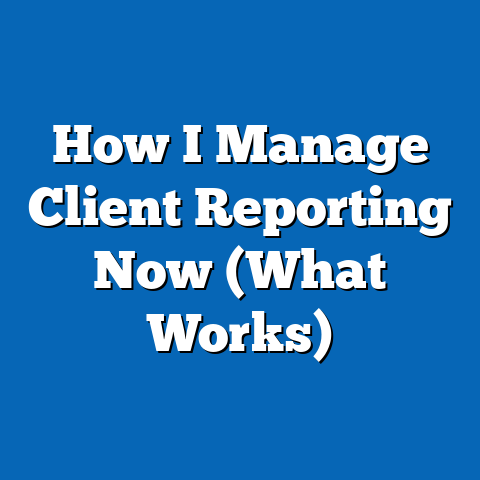 How I Manage Client Reporting Now (What Works)